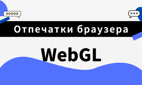 Отпечатки браузера 101: WebGL