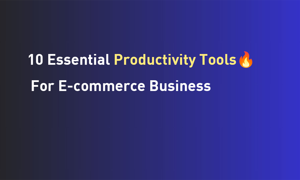 10 Essential Productivity Tools for E-commerce Business in 2025
